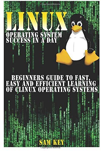 Linux Operating System Success in a Day: Beginners Guide to Fast, Easy ...
