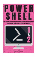 Powershell: The Complete Ultimate Windows Powershell Beginners Guide ...
