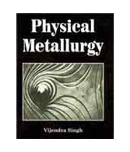 Physical Metallurgy by Prof. Vijendra Singh | 9788186308639 | Get ...